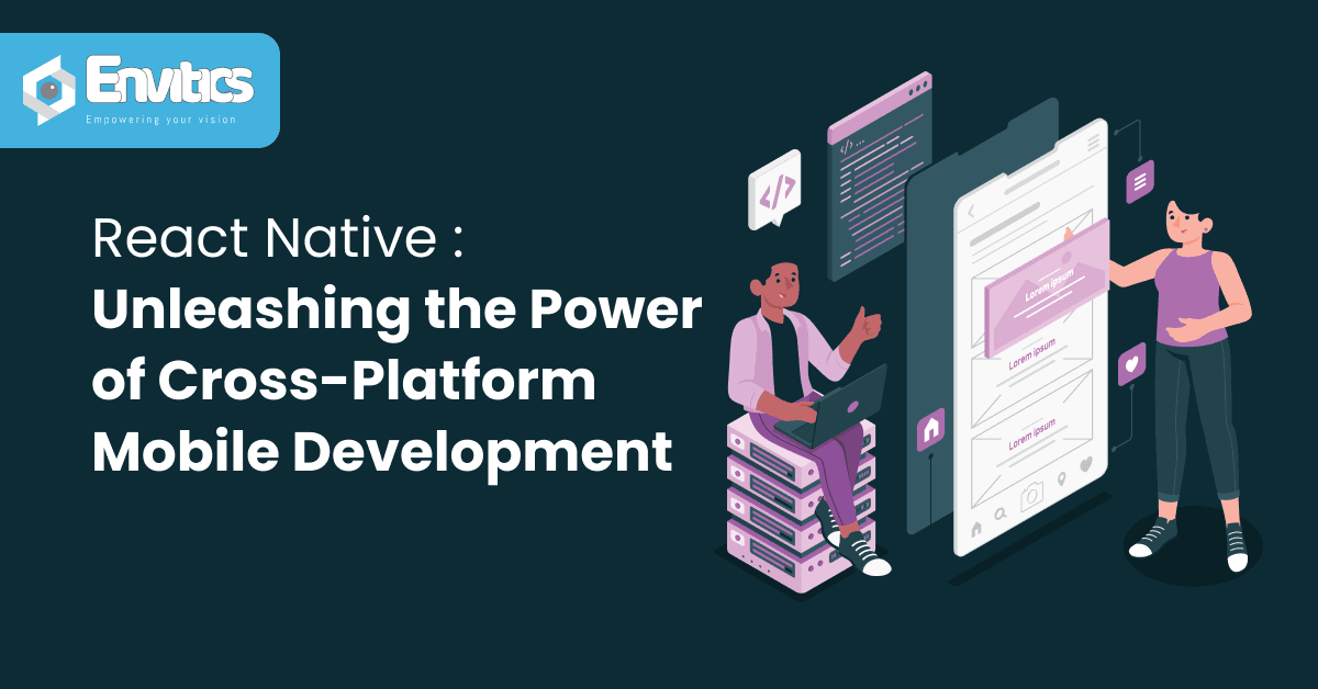 Unleashing the Power of React Native for Cross-Platform Mobile Development